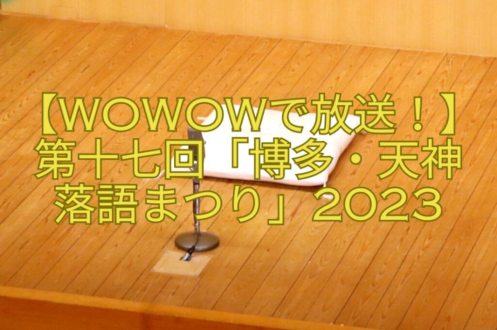 【WOWOWで放送！】第十七回「博多・天神落語まつり」2023 | おもしろがる！