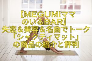 【MEGUMIママのいるBar】失恋＆美容＆名曲でトーク「シャクティマット」の商品の紹介と評判 | おもしろがる！