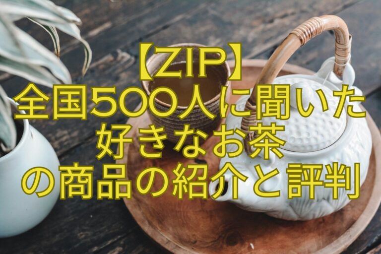 【ZIP】全国500人に聞いた好きなお茶の商品の紹介と評判 | おもしろがる！